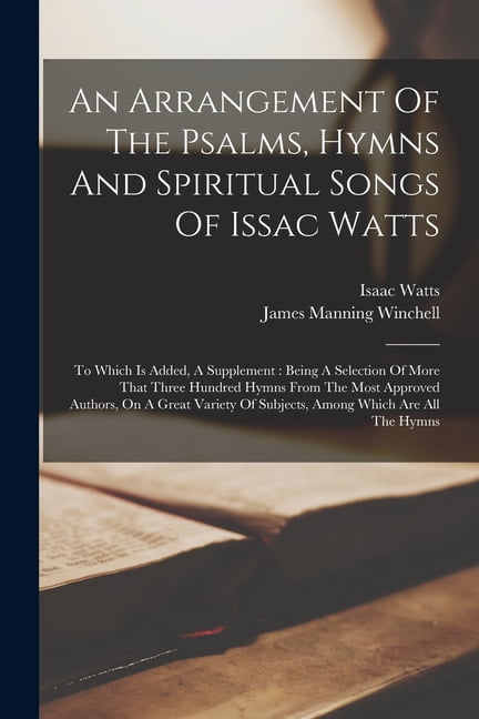 An Arrangement Of The Psalms, Hymns And Spiritual Songs Of Issac Watts ...