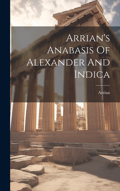 Arrian's Anabasis Of Alexander And Indica (Hardcover) - Walmart.com