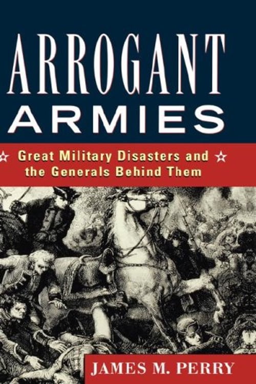 Pre-Owned Arrogant Armies: Great Military Disasters and the Generals ...
