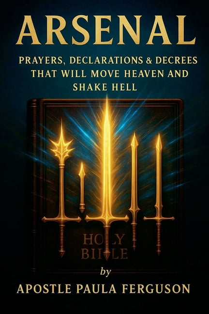 Arsenal: Prayers Declarations and Decrees That Will Move Heaven and ...