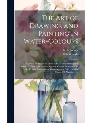 The Art of Drawing, and Painting in Water-colours: Whereby a Stranger ...