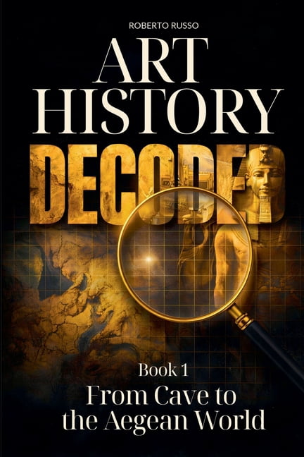Art Stories Art History Decoded. From Cave to the Aegean World, Book 1 ...