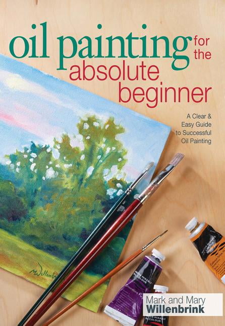 Art for the Absolute Beginner: Oil Painting for the Absolute Beginner ...
