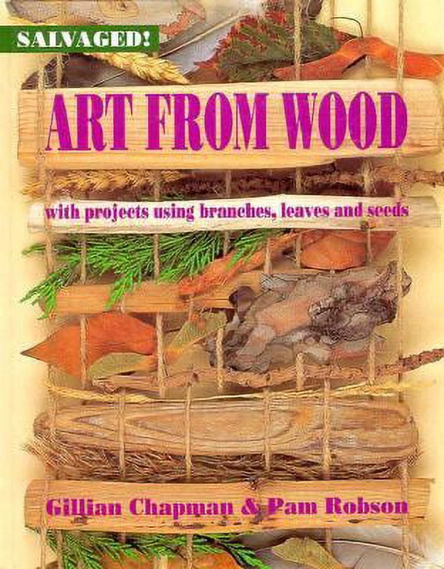 Pre-Owned Art from Wood: With Projects Using Branches, Leaves, and ...