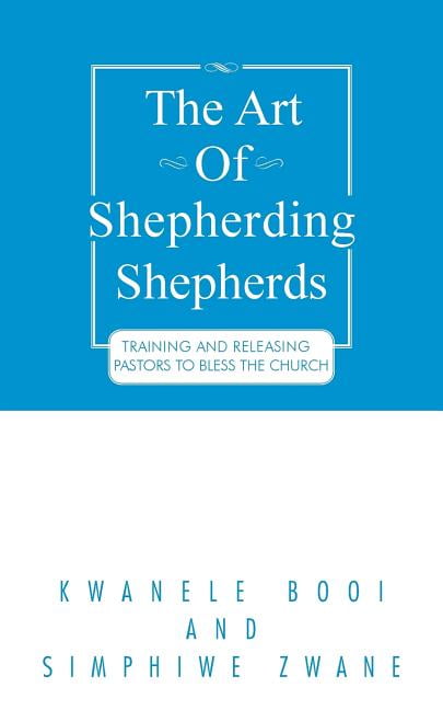 The Art of Shepherding Shepherds: Training and Releasing Pastors to ...