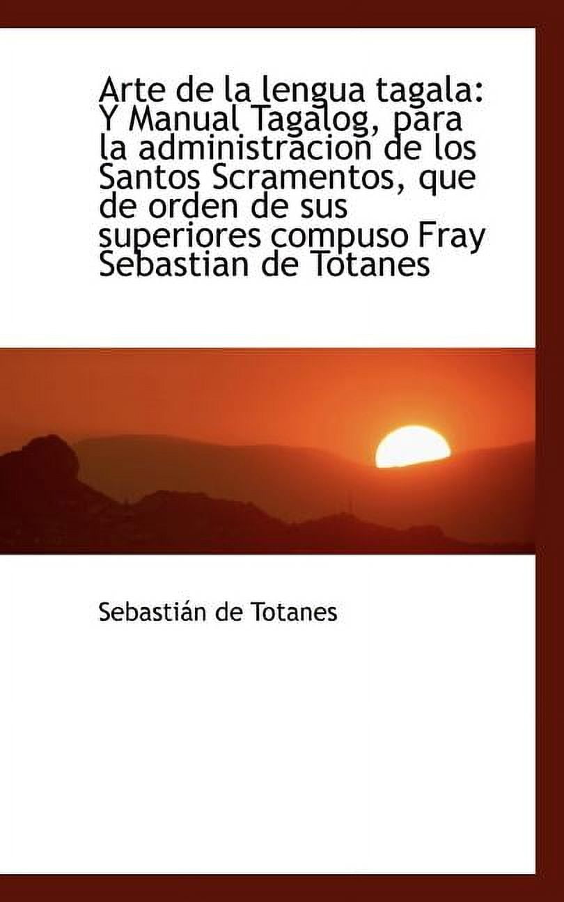 Arte de la Lengua Tagala: Y Manual Tagalog, Para La Administracion de ...