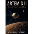 Artemis II: Humanity's Return Beyond Earth - The Complete Story of the ...