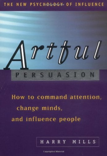 Pre-Owned Artful Persuasion: How to Command Attention, Change Minds and Influence People (The ...