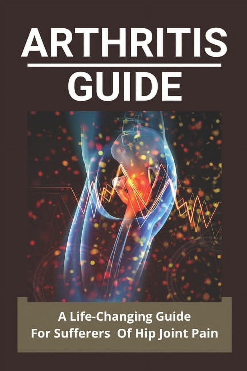 Arthritis Guide: A Life-Changing Guide For Sufferers Of Hip Joint Pain ...