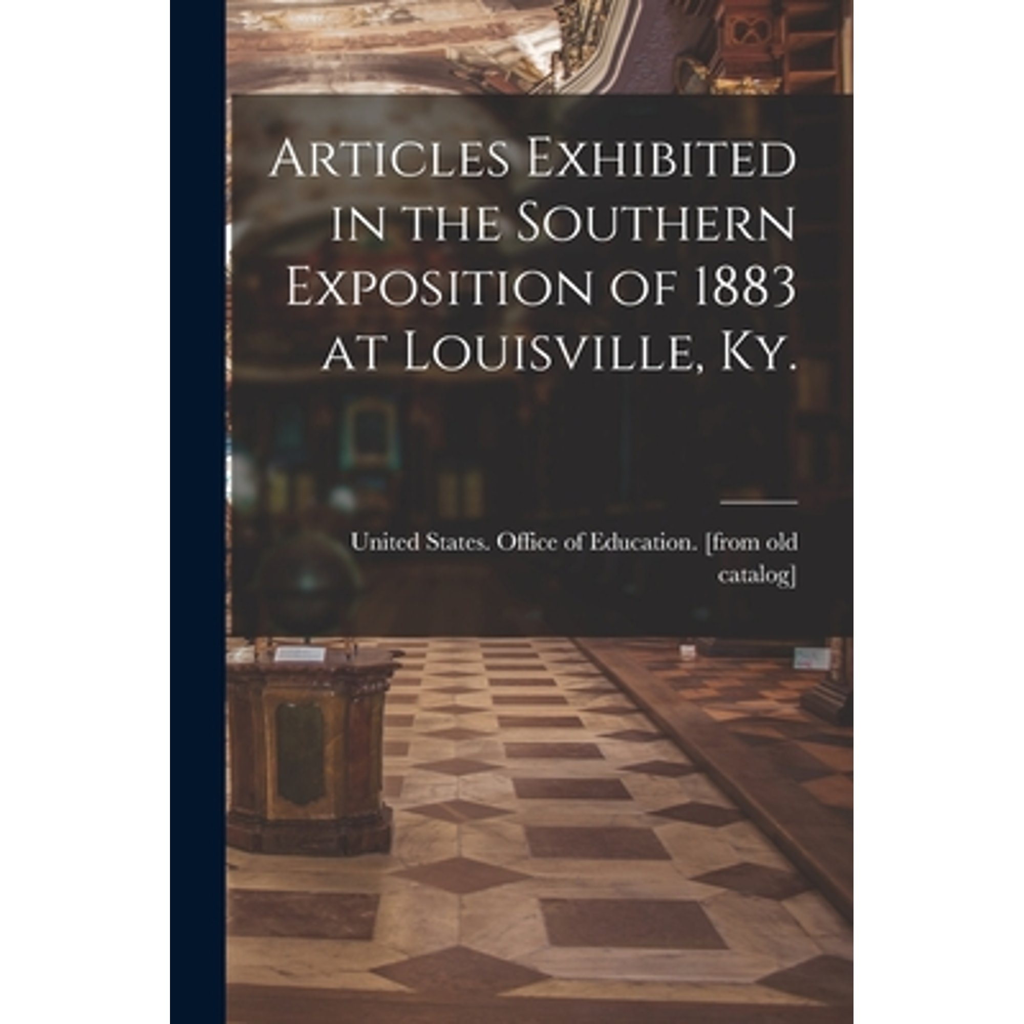 Articles Exhibited in the Southern Exposition of 1883 at Louisville, Ky ...