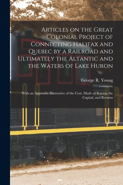 Articles on the Great Colonial Project of Connecting Halifax and Quebec ...