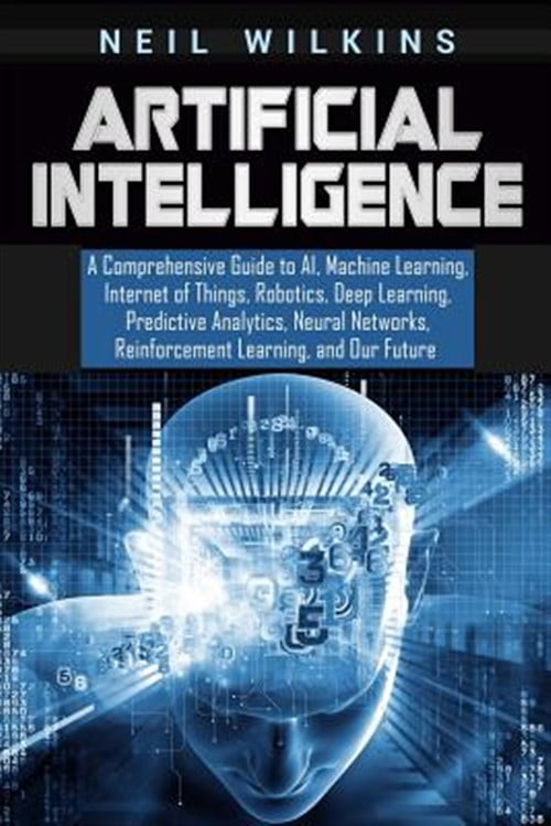 Artificial Intelligence: A Comprehensive Guide to AI, Machine Learning ...