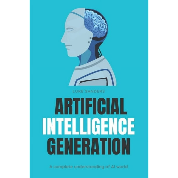 Artificial Intelligence Generation: A complete understanding of AI ...