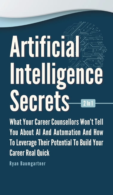 Artificial Intelligence Secrets 2 In 1: What Your Career Counsellors ...
