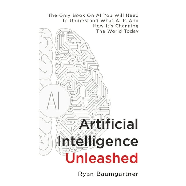 Artificial Intelligence Unleashed: The Only Book On AI You Will Need To ...