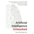 Artificial Intelligence Unleashed: The Only Book On AI You Will Need To ...