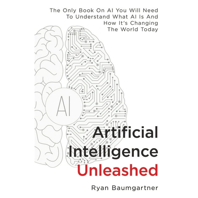Artificial Intelligence Unleashed: The Only Book On AI You Will Need To ...