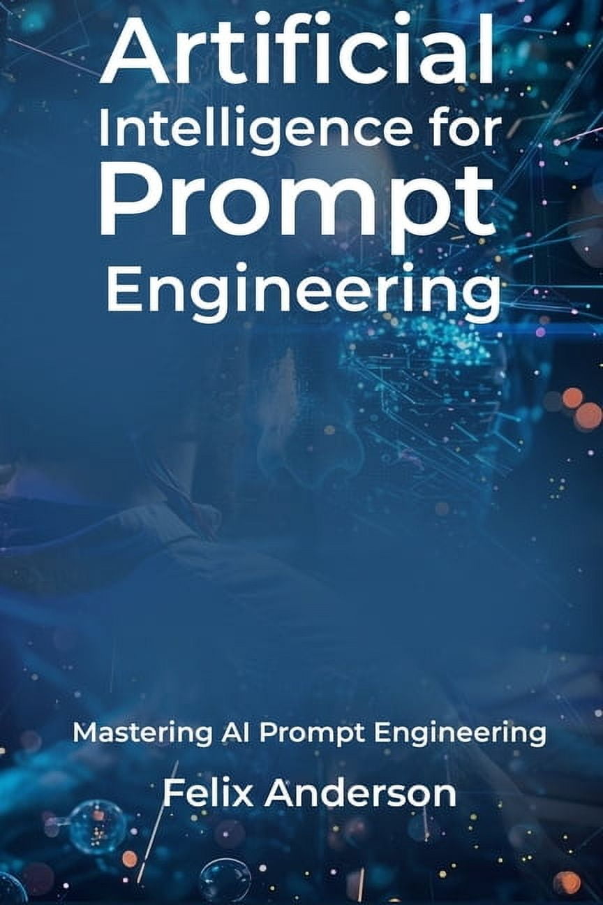Artificial Intelligence for Prompt Engineering: Mastering AI Prompt ...