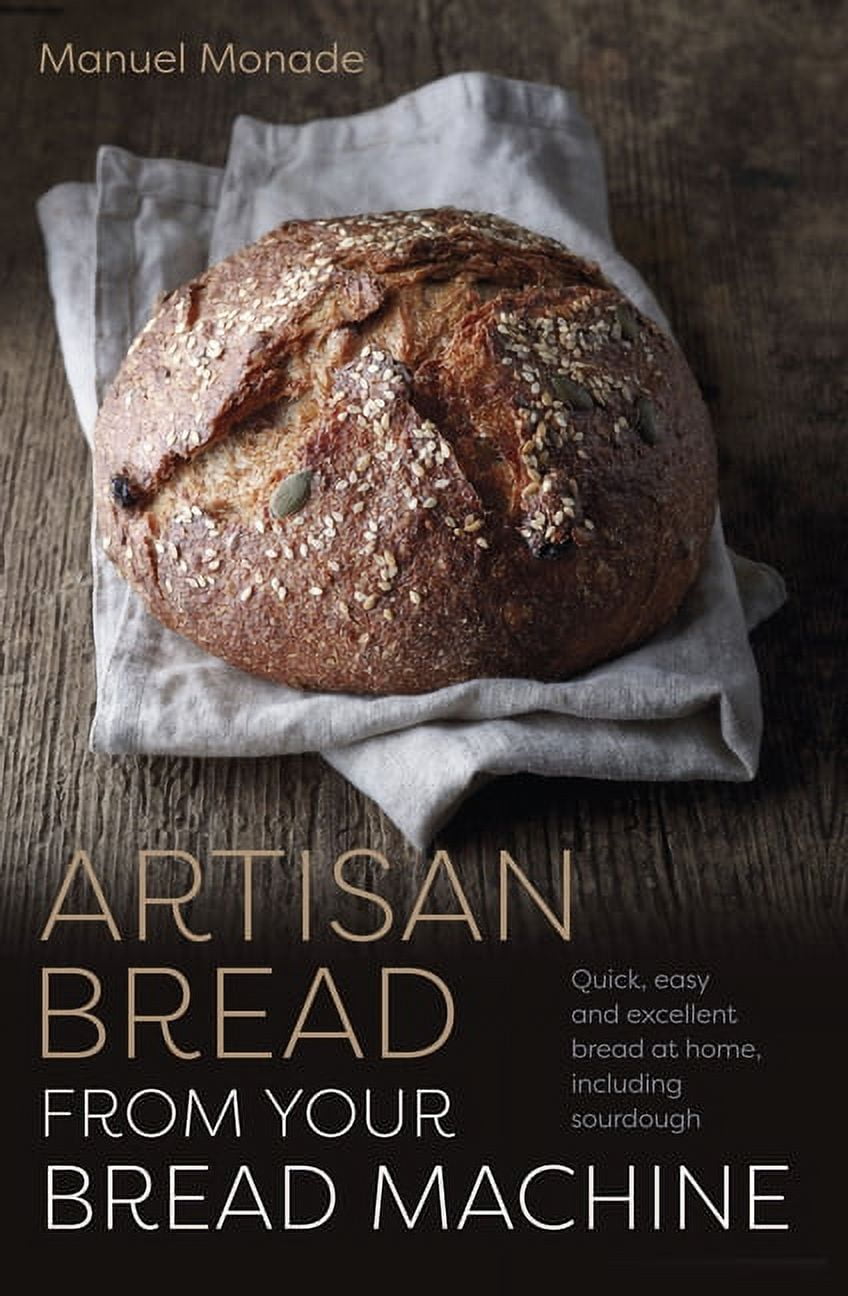 Artisan Bread from Your Bread Machine: Quick, Easy and Excellent Bread ...