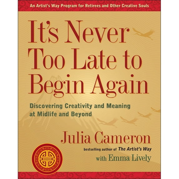 Artist's Way It's Never Too Late to Begin Again: Discovering Creativity and Meaning at Midlife ...