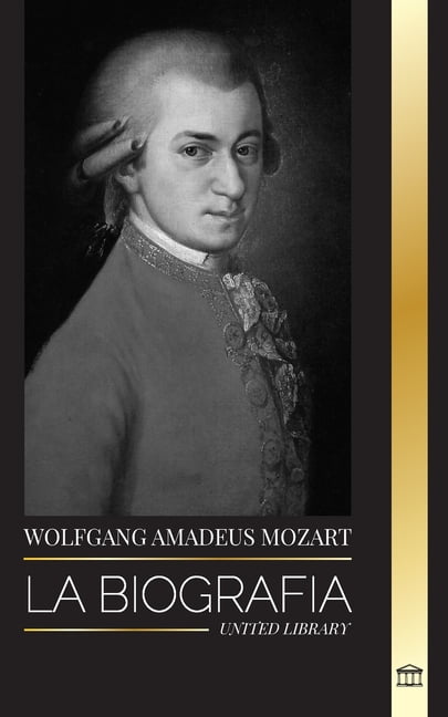 Artistas: Wolfgang Amadeus Mozart: La biografía del compositor y genio musical más influyente ...