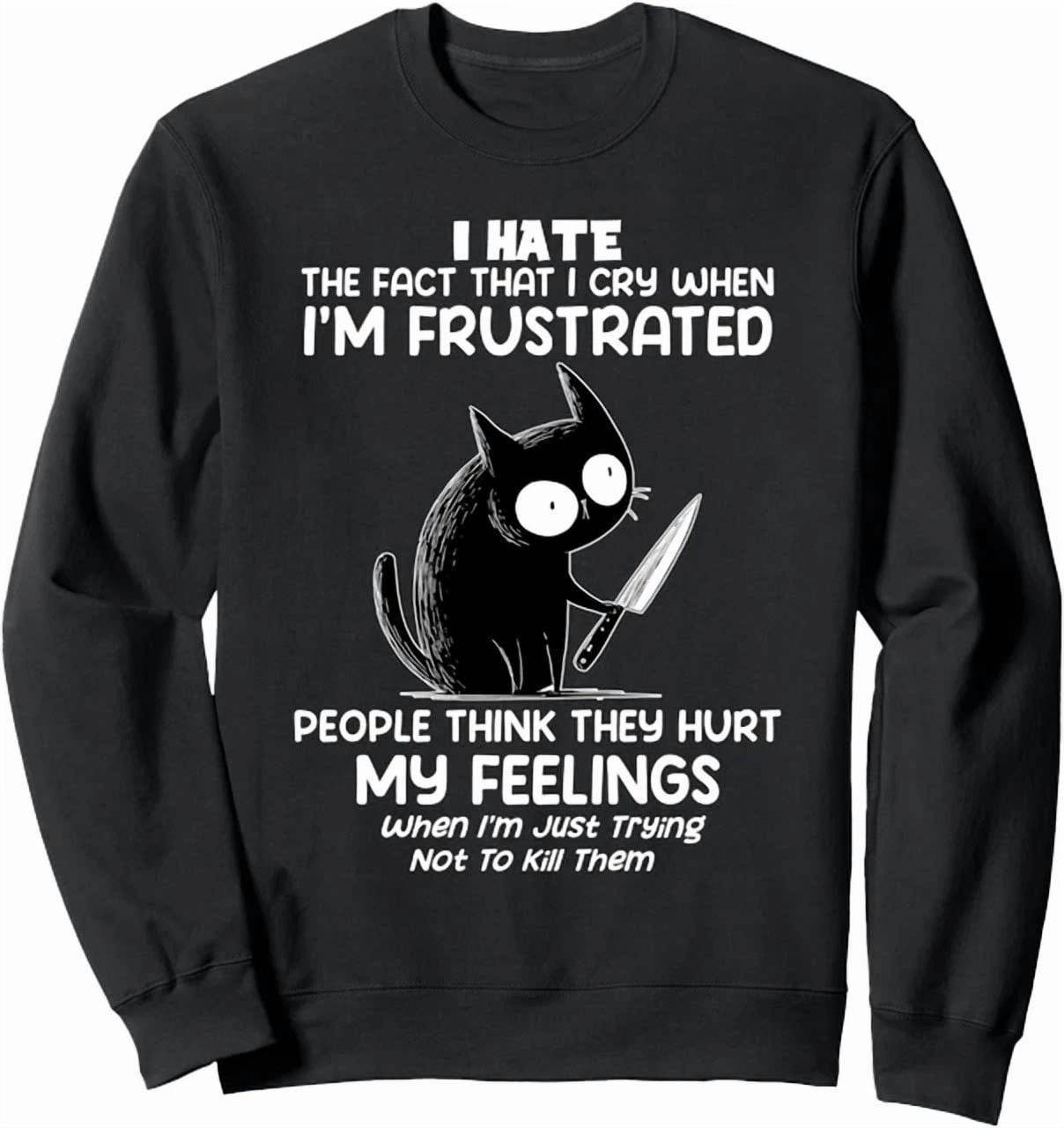 Arvy Cat I Hate That I Cry When I Am Frustrated Unisex Crewneck ...