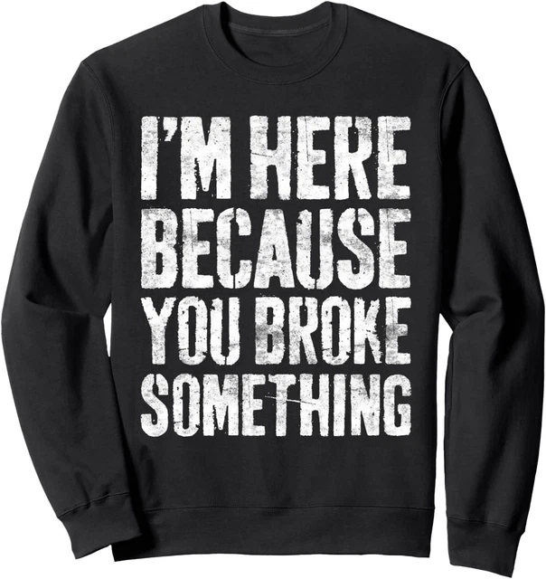 Arvy I'm Here Because You Broke Something Mechanic Unisex Crewneck Sweatshirt - Walmart.com