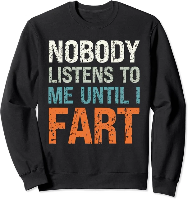 Arvy Placard Nobody Listens to Me Until I Fart Unisex Crewneck ...