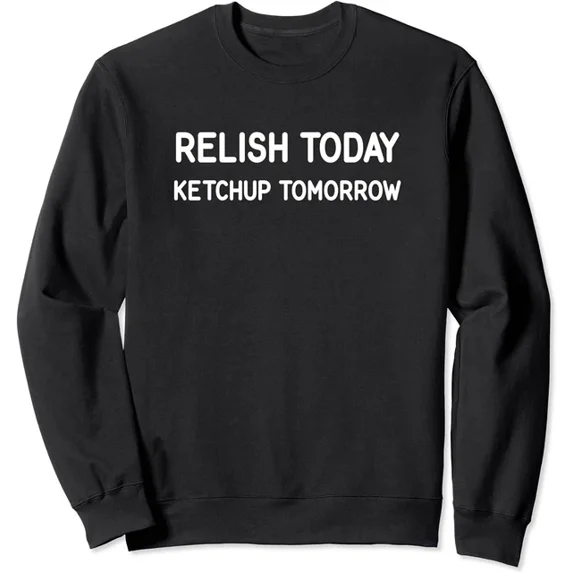 Arvy Relish Today Ketchup Tomorrow, Fun, Jokes, Unisex Crewneck ...