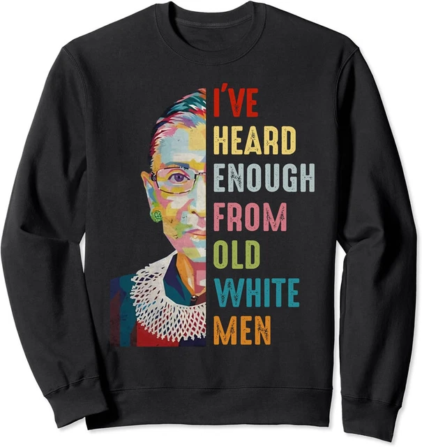Arvy Womens RBG I've Heard Enough From Old White Men Unisex Crewneck ...