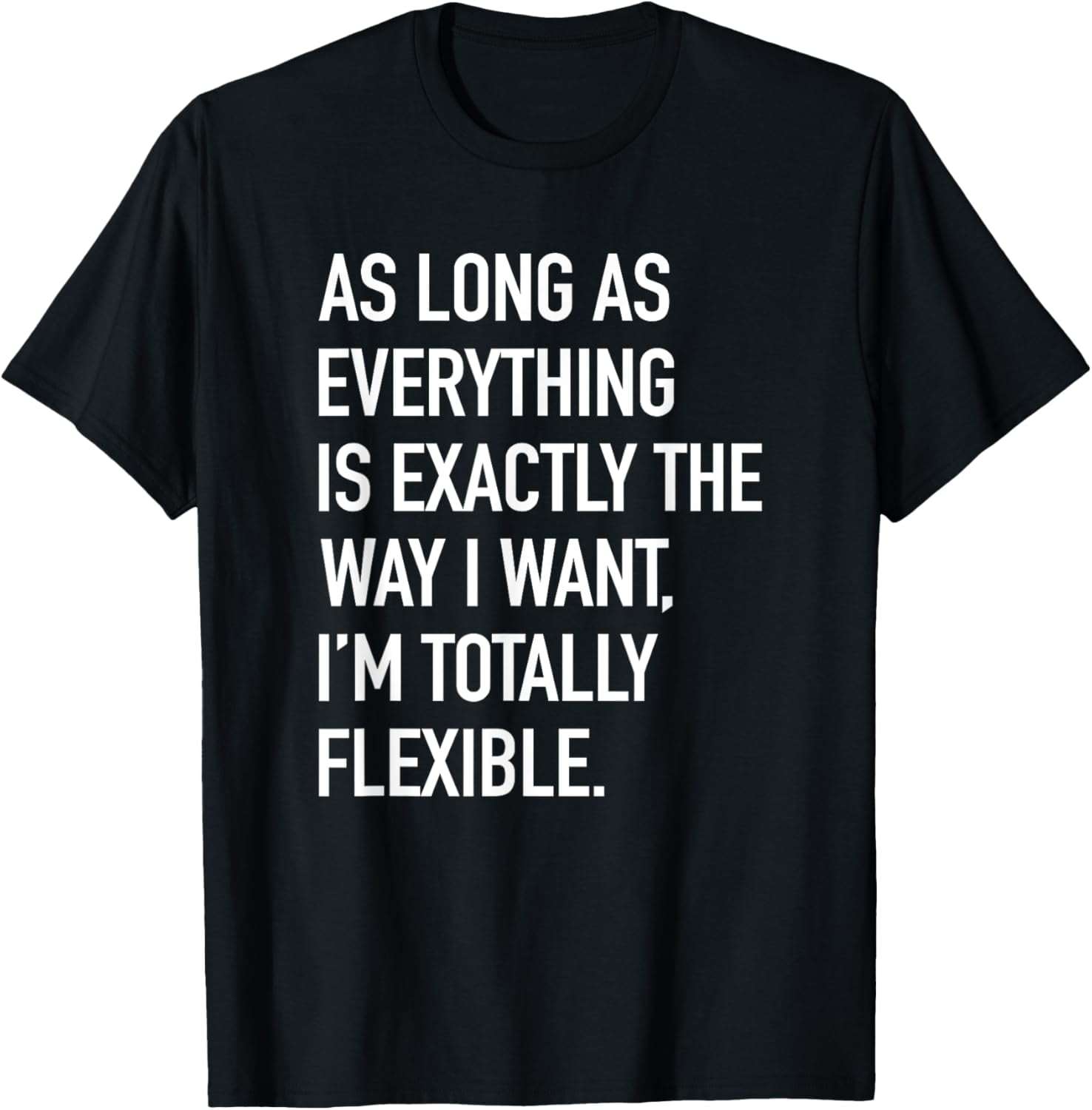 As Long As Everything Is The Way I Want Im Flexible, T-shirt men and ...