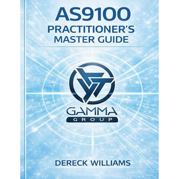 As9100: THE PRACTITIONER'S MASTER GUIDE: Designing, Implementing, and ...