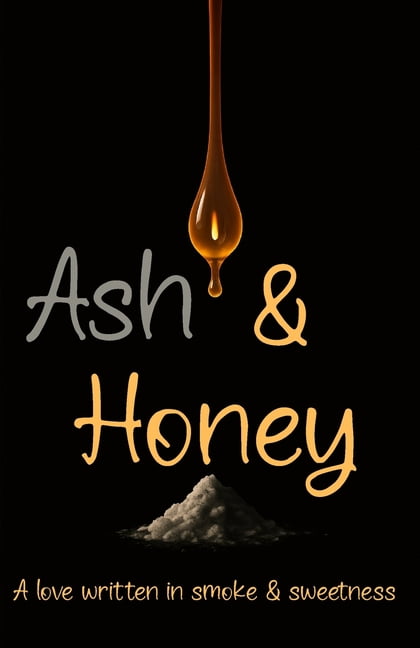 Ash & Honey: A Love Written In Smoke & Sweetness, (Paperback) - Walmart.com