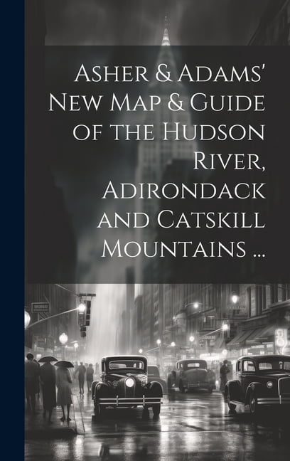 Asher & Adams' New Map & Guide of the Hudson River, Adirondack and ...
