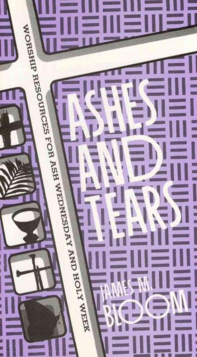 Ashes and Tears: Worship Resources for Ash Wednesday and Holy Week ...