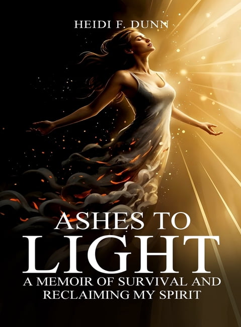 Ashes to Light: A Memoir of Survival and Reclaiming My Spirit ...