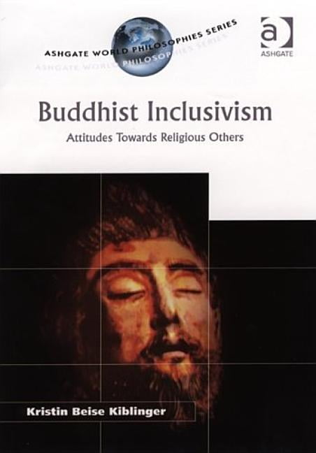 Ashgate World Philosophies Buddhist Inclusivism: Attitudes Towards ...