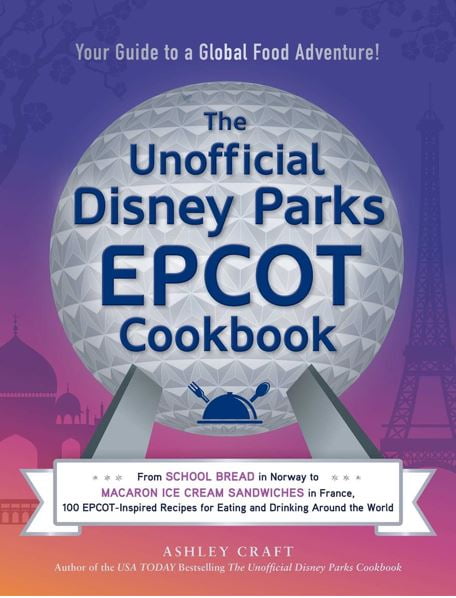 Ashley Craft: The Unofficial Disney Parks EPCOT Cookbook: From School ...