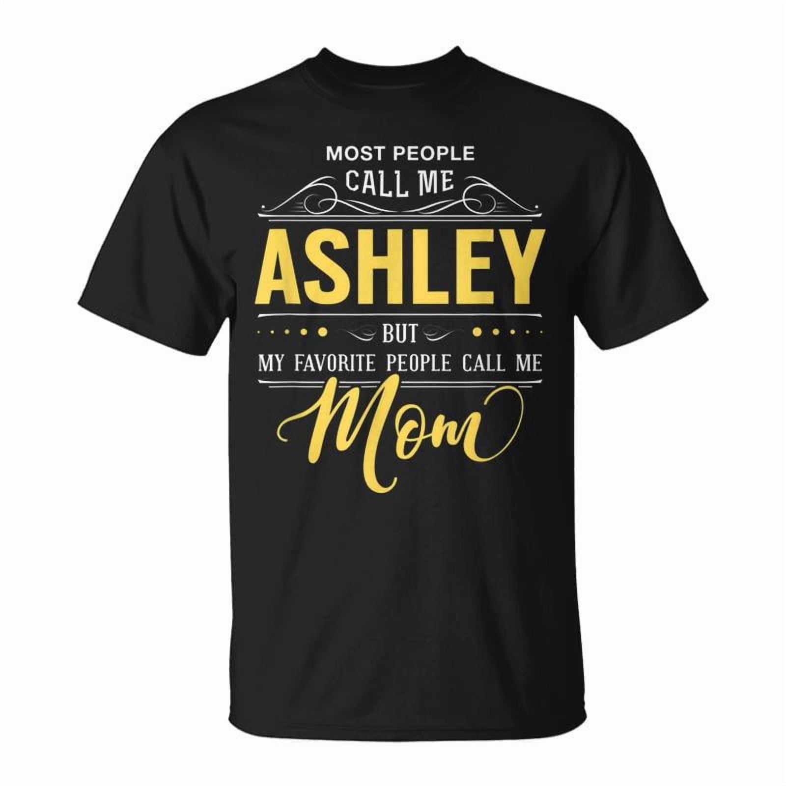 Ashley Name My Favorite People Call Me Mom Unisex TShirt - Walmart.com