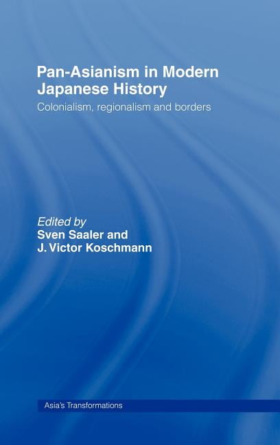 Asia's Transformations Pan-Asianism in Modern Japanese History ...