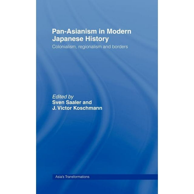 Asia's Transformations Pan-Asianism in Modern Japanese History ...