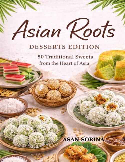 Asian Roots Asian Roots - Desserts Edition: 50 Traditional Sweets from ...