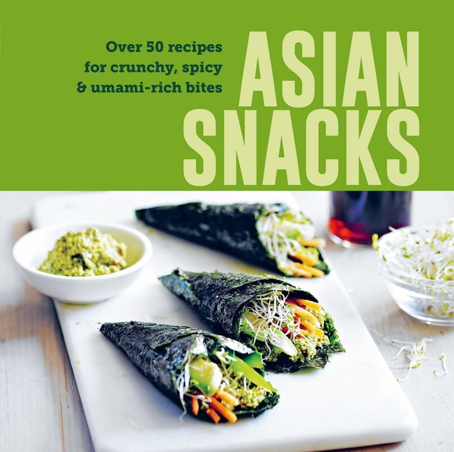 Asian Snacks: 50 Recipes for Crunchy, Spicy & Umami-Rich Bites ...
