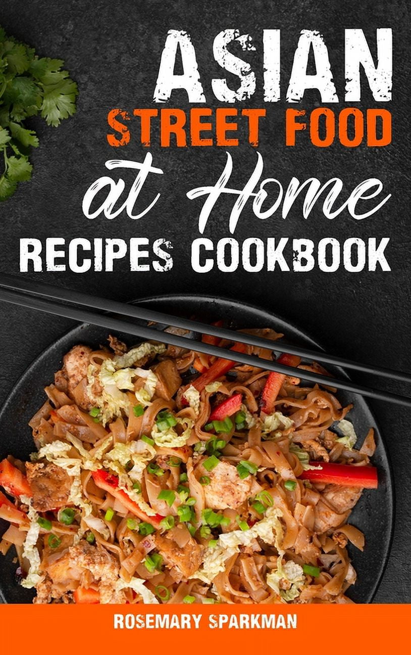 Asian Street Food at Home Recipes Cookbook: Savoring the Essence of ...