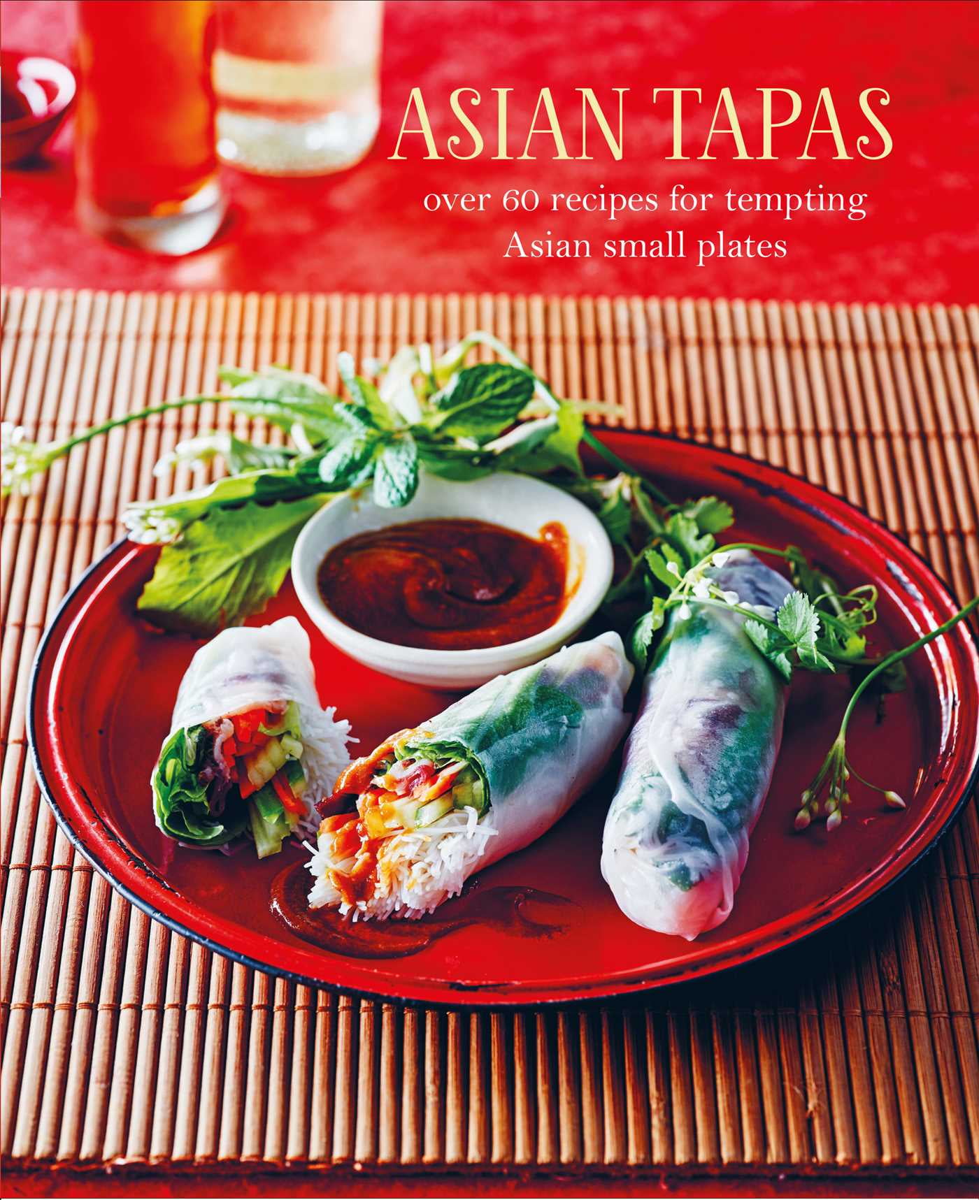 Asian Tapas : over 60 recipes for tempting Asian small plates and bites ...