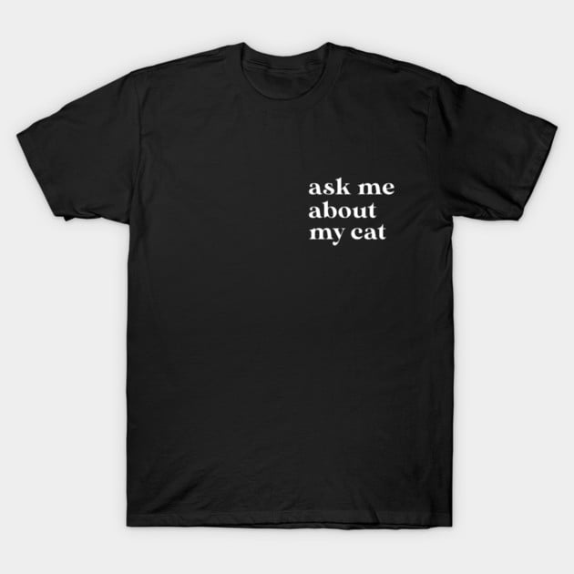 Ask Me About My Cat Funny Proud Pet Owner Slogan Graphic Unisex T-Shirt ...