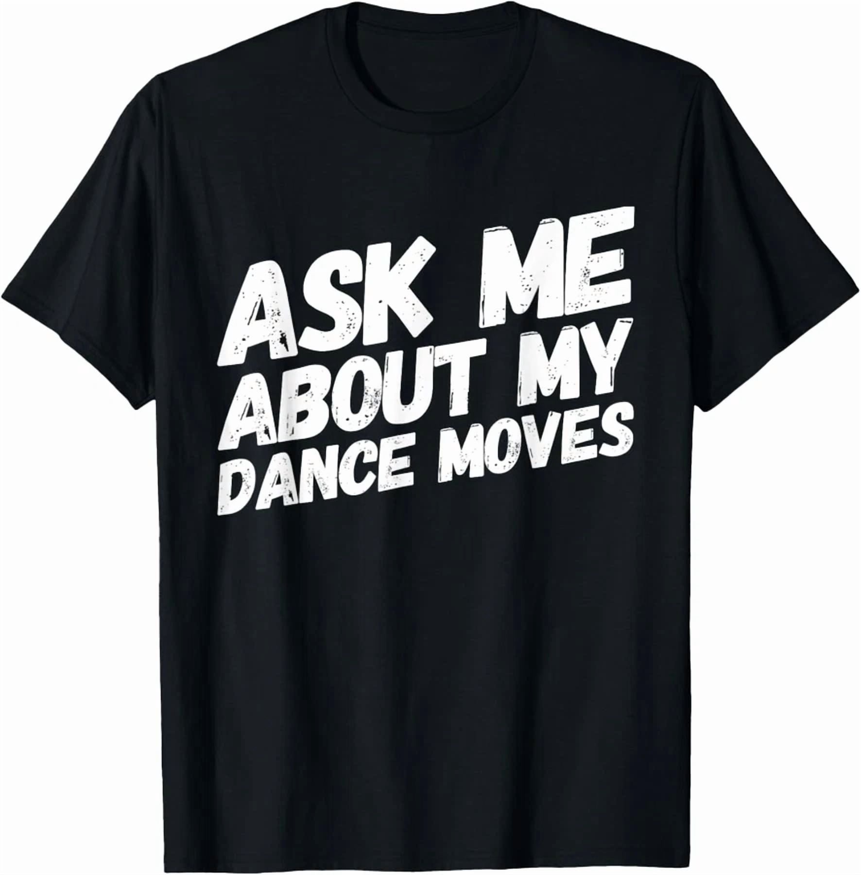 Ask Me About My Dance Moves Funny Saying Sarcastic Humorous Graphic Tee ...