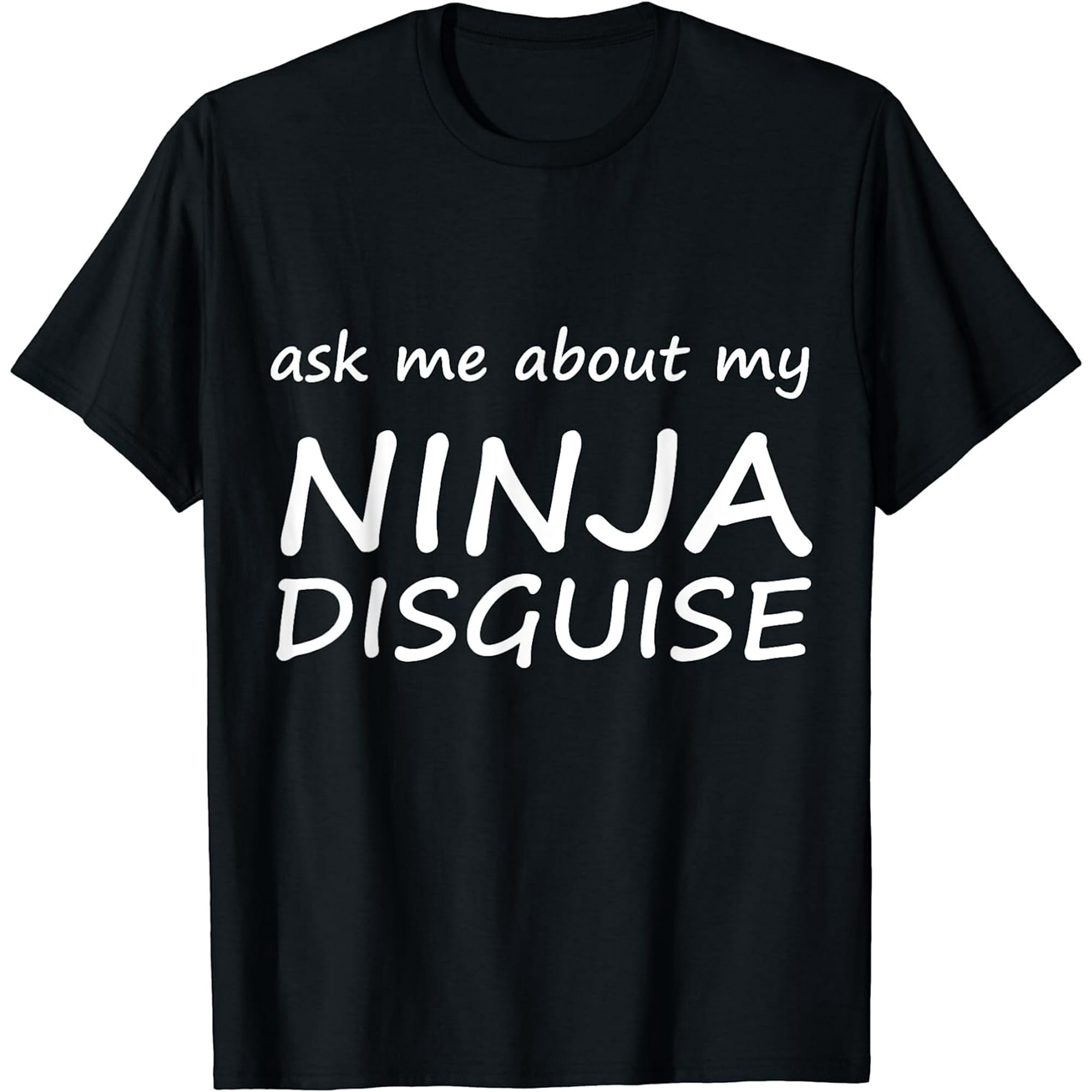 Ask Me About My Ninja Disguise T-Shirt - Walmart.com