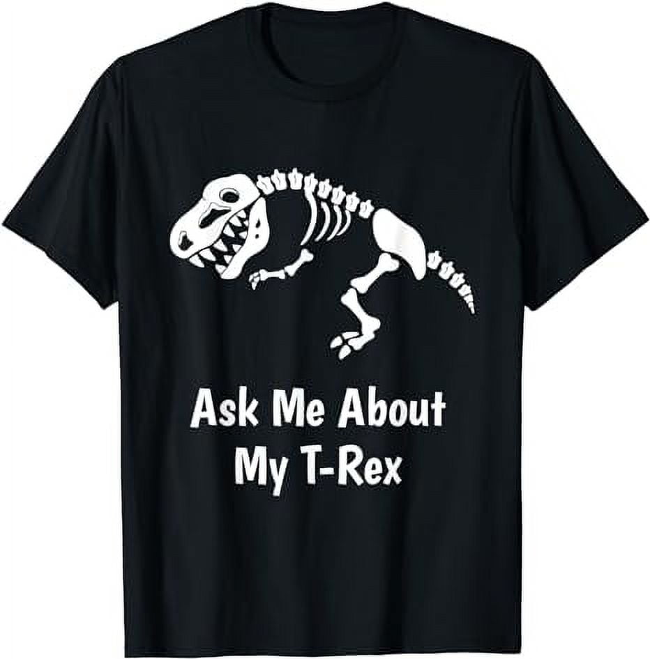 Ask Me About My T-Rex Funny Extinct Dead Dinosaur Skeleton T-Shirt ...