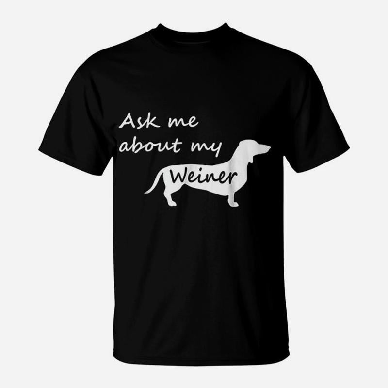 Ask Me About My Weiner Funny Dachshund Dog TShirt - Walmart.com